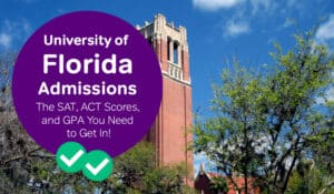 University of Florida Admissions: The SAT, ACT Scores and GPA You Need ...