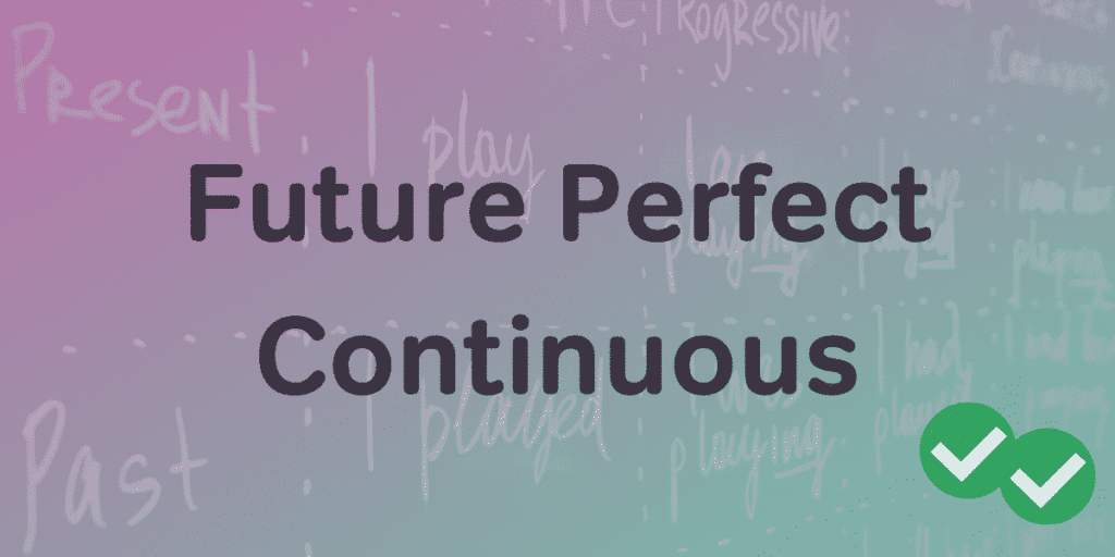 Future Perfect Continuous Tense: How and When to Use It - Magoosh Blog ...