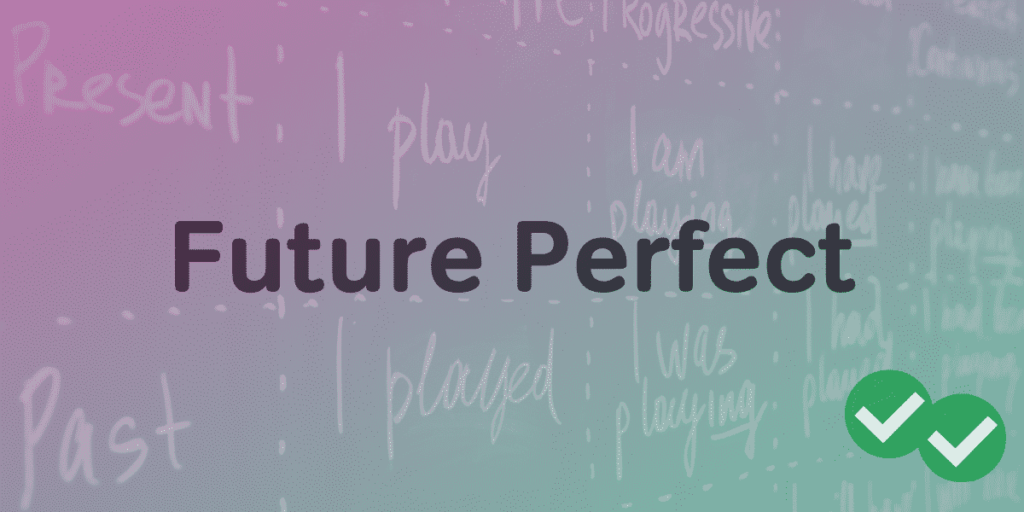 Future Perfect Tense: How and When to Use It - Magoosh Blog — IELTS® Exam