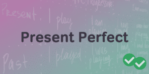 Present Perfect Tense: How and When to Use It - Magoosh Blog — IELTS® Exam