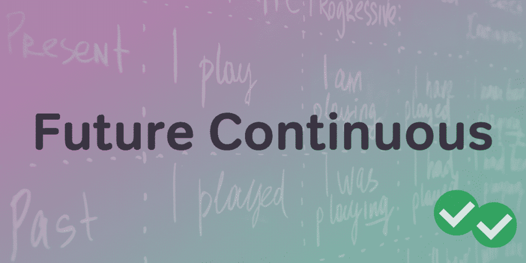 Future Continuous Tense: How and When to Use It - Magoosh Blog — IELTS ...